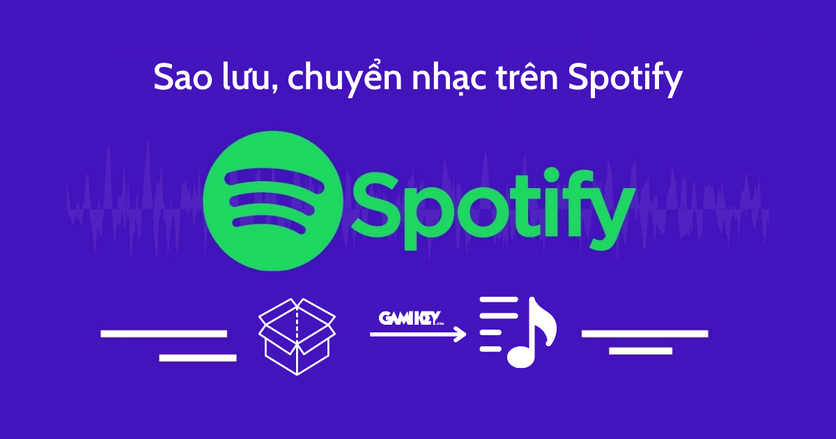 Hướng dẫn backup nhạc Spotify - Chuyển nhạc giữa các tài khoản